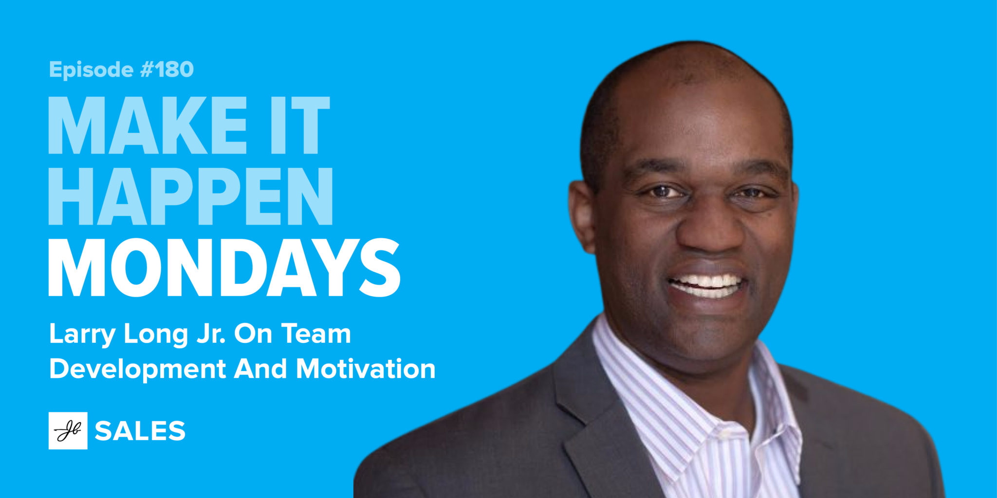 Podcast 180: Larry Long Jr. On Team Development And Motivation